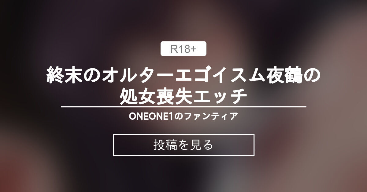 【巨乳】 終末のオルターエゴイスム夜鶴の処女喪失エッチ - ONEONE1のファンティア (ONEONE1)の投稿｜ファンティア[Fantia]