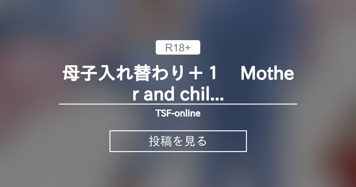 【R-18】 母子入れ替わり＋1 Mother and child swap bodies +1. - TSF-online (jpg)の投稿｜ファンティア[Fantia]
