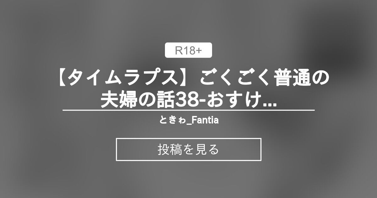 【オリジナル】 【タイムラプス】ごくごく普通の夫婦の話38-おすけべ分 - ときゎ_Fantia (ときゎ)の投稿｜ファンティア[Fantia]