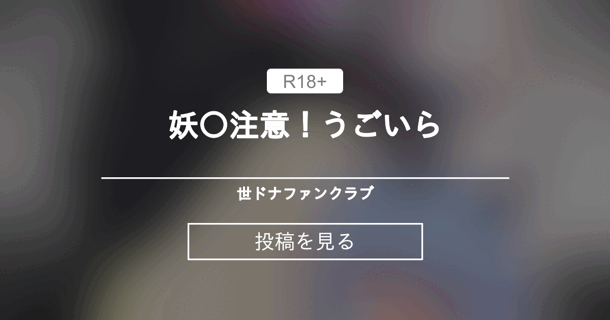 【快楽堕ち】 妖〇注意！うごいら - 世ドナファンクラブ (世ドナ)の投稿｜ファンティア[Fantia]