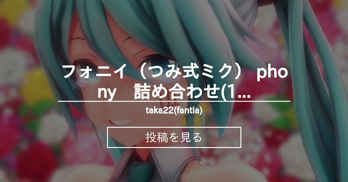 【涙目】 フォニイ（つみ式ミク） phony 詰め合わせ(11/16 画像追加) - taka22(fantia) (taka22)の投稿｜ファンティア[Fantia]