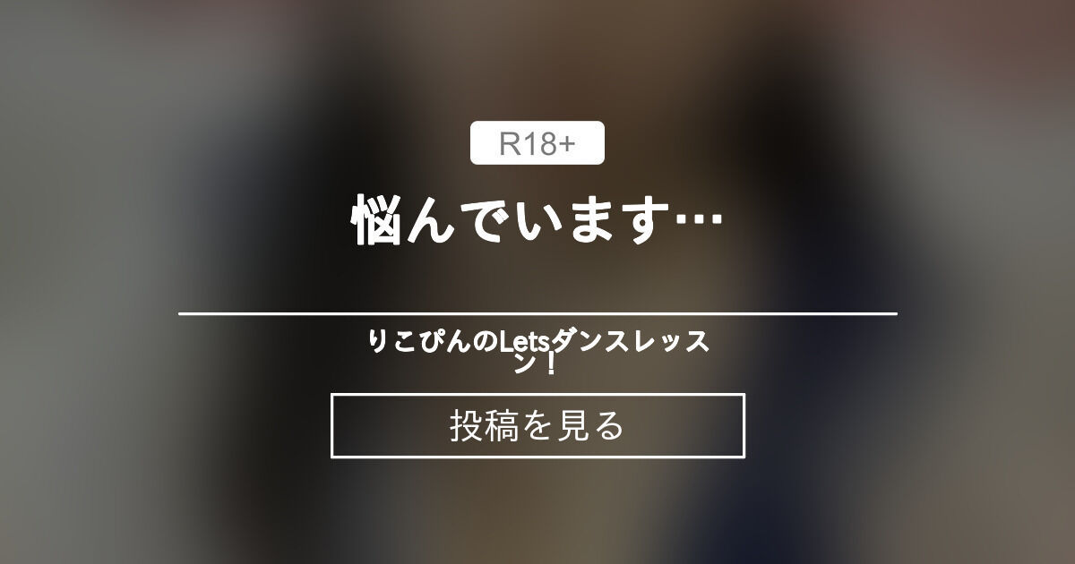 悩んでいます… - りこぴんのLet'sダンスレッスン！🎶 (りこぴん！)の投稿｜ファンティア[Fantia]