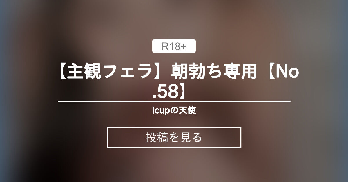 【素人】 【主観フェラ】朝勃ち♂専用【No.58】 - Icupの天使👼🏻 (宇佐美りな)の投稿｜ファンティア[Fantia]