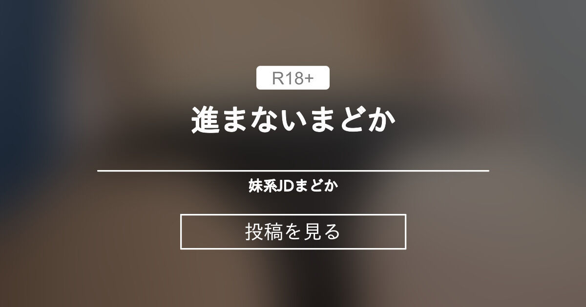 進まないまどか♡ - 🍒妹系JDまどか (素人JDまどか🍒)の投稿｜ファンティア[Fantia]