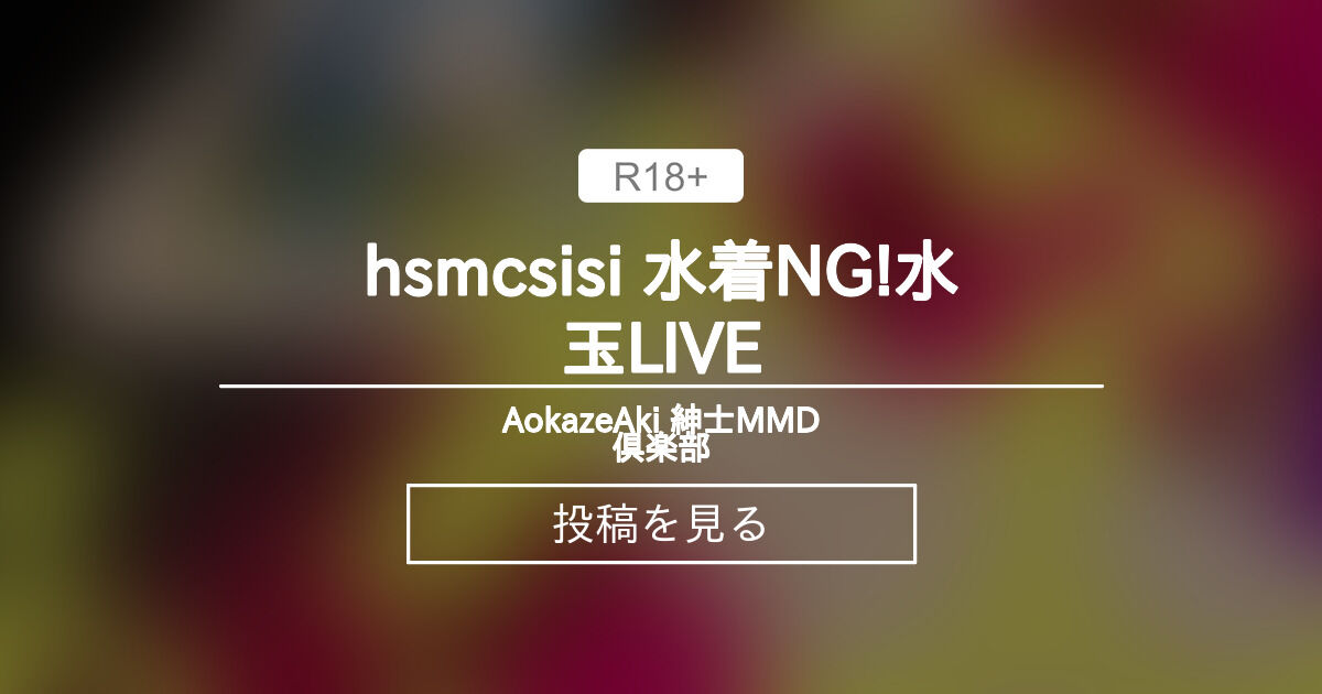 【ホロライブ】 hsmcsisi 水着NG!水玉LIVE - AokazeAki 紳士MMD倶楽部 (AokazeAki)の投稿｜ファンティア[Fantia]