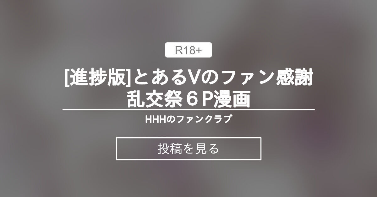 【進捗】 [進捗版]とあるVのファン感謝乱交祭6P漫画 - HHHのファンクラブ (HHH)の投稿｜ファンティア[Fantia]