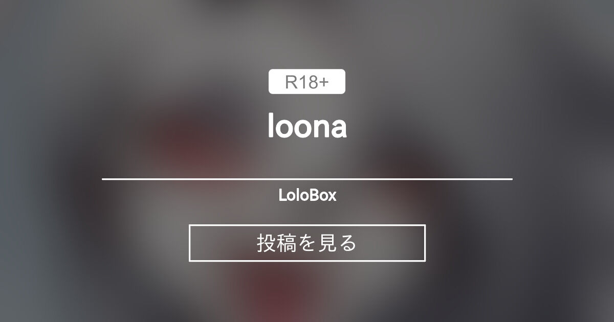 【Loona】 loona - LoloBox (Lolobot)の投稿｜ファンティア[Fantia]