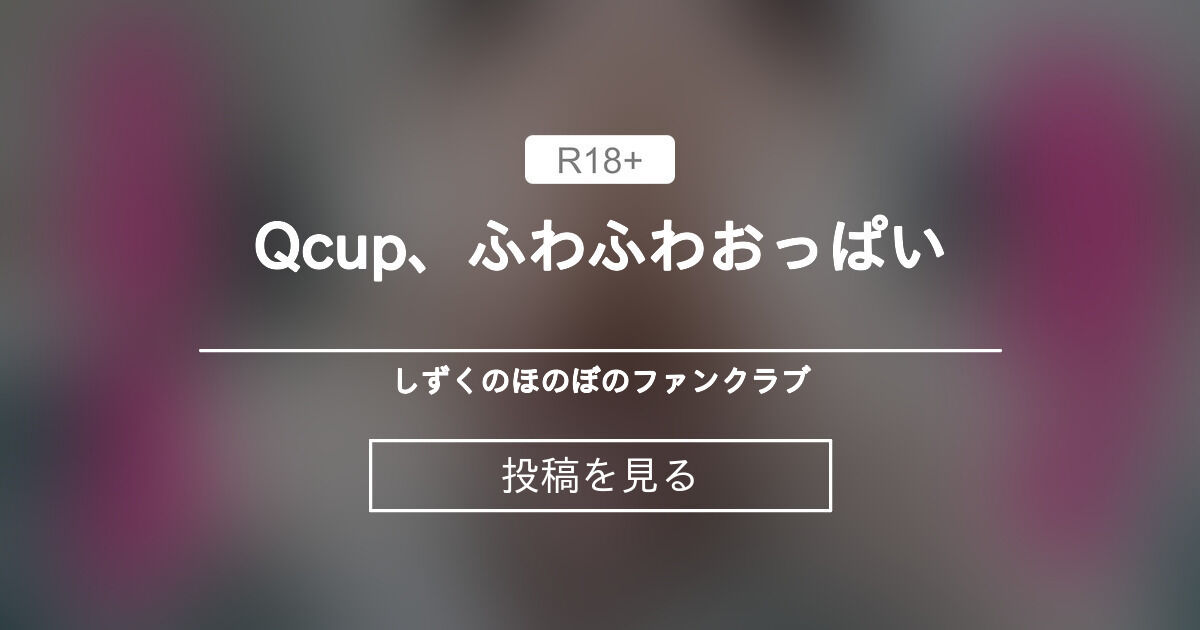 Qcup、ふわふわおっぱい🩵 - しずく🍀💓のほのぼのファンクラブ💓 (女子大生しずくちゃん🍀💓)の投稿｜ファンティア[Fantia]