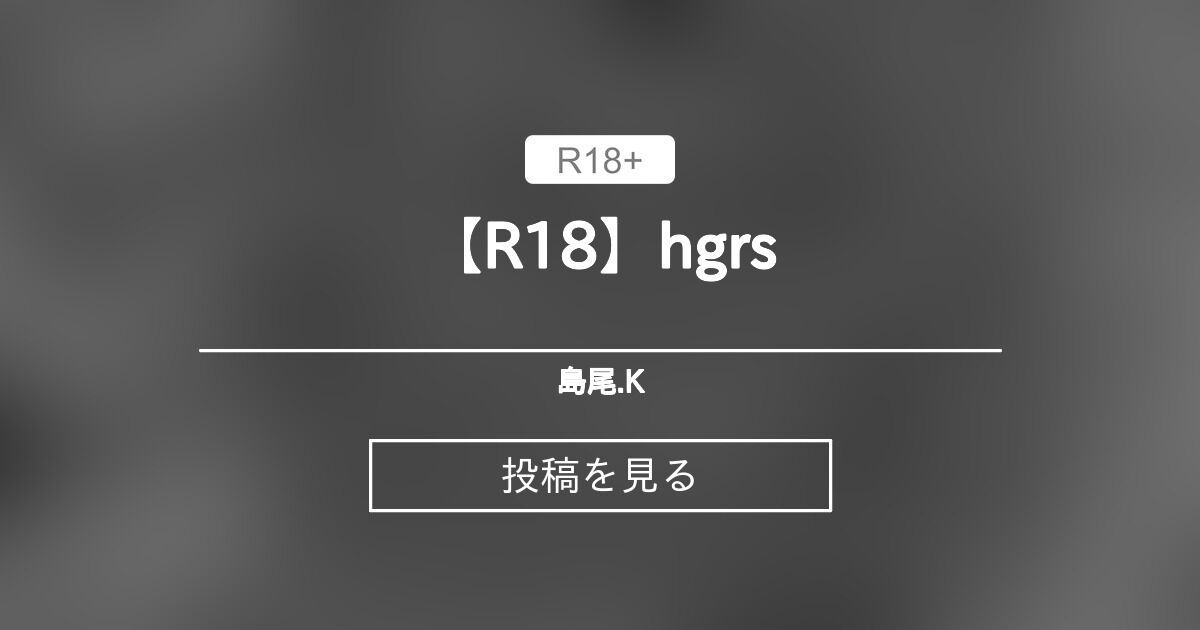 【R18】 【R18】hgrs - 🔞島尾.K (@heilufuy)の投稿｜ファンティア[Fantia]