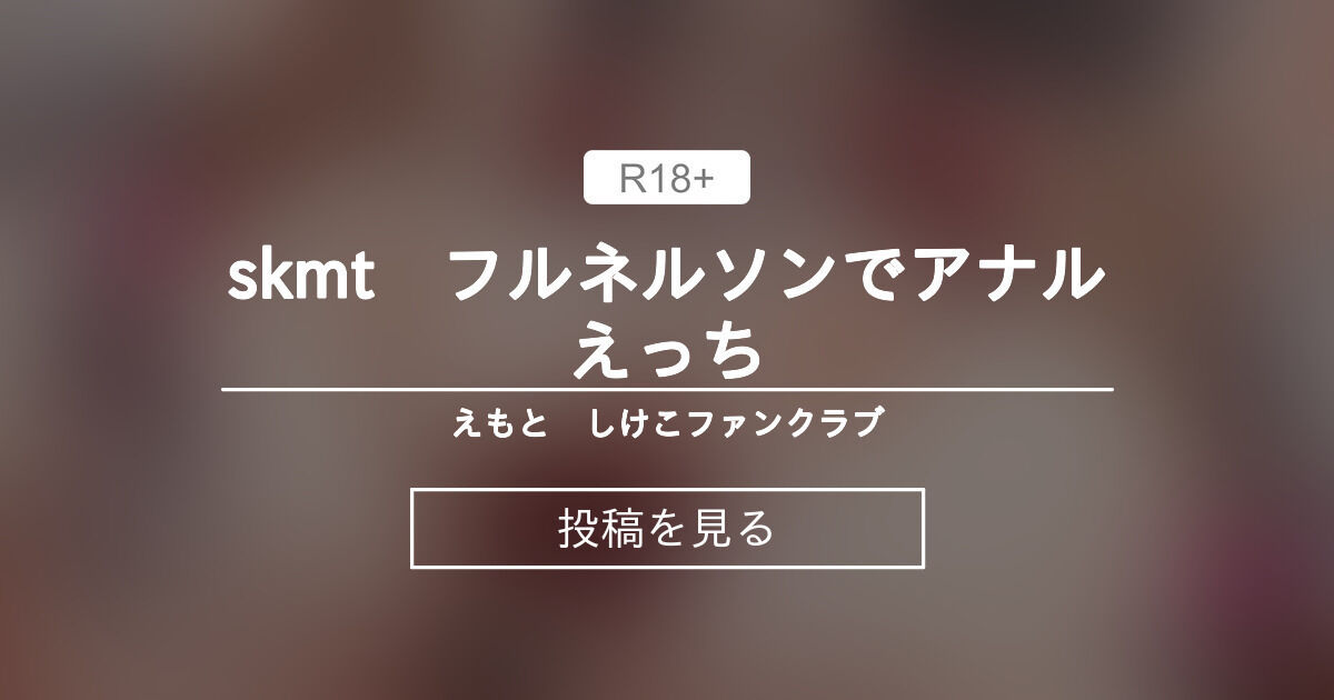 skmt フルネルソンでアナルえっち - えもと しけこファンクラブ (えもと しけこ)の投稿｜ファンティア[Fantia]
