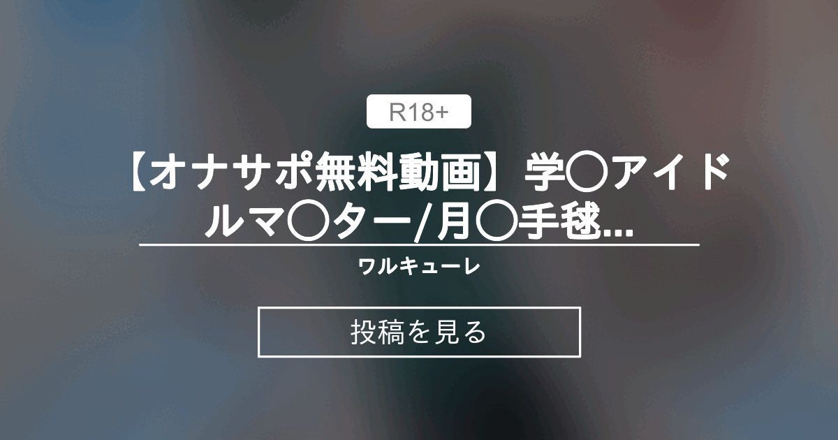 【コスプレ】 【オナサポ🔞無料動画💖】学 アイドルマ ター月 手毬💓自撮り💓 ワルキューレ りずなの投稿｜ファンティア Fantia 