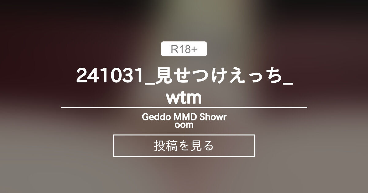 241031_見せつけえっち_wtm - Geddo MMD Showroom (Geddo)の投稿｜ファンティア[Fantia]