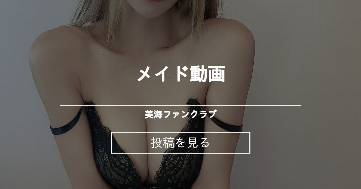 メイド動画🐈‍⬛💕 - 美海ファンクラブ (mimi)の投稿｜ファンティア[Fantia]