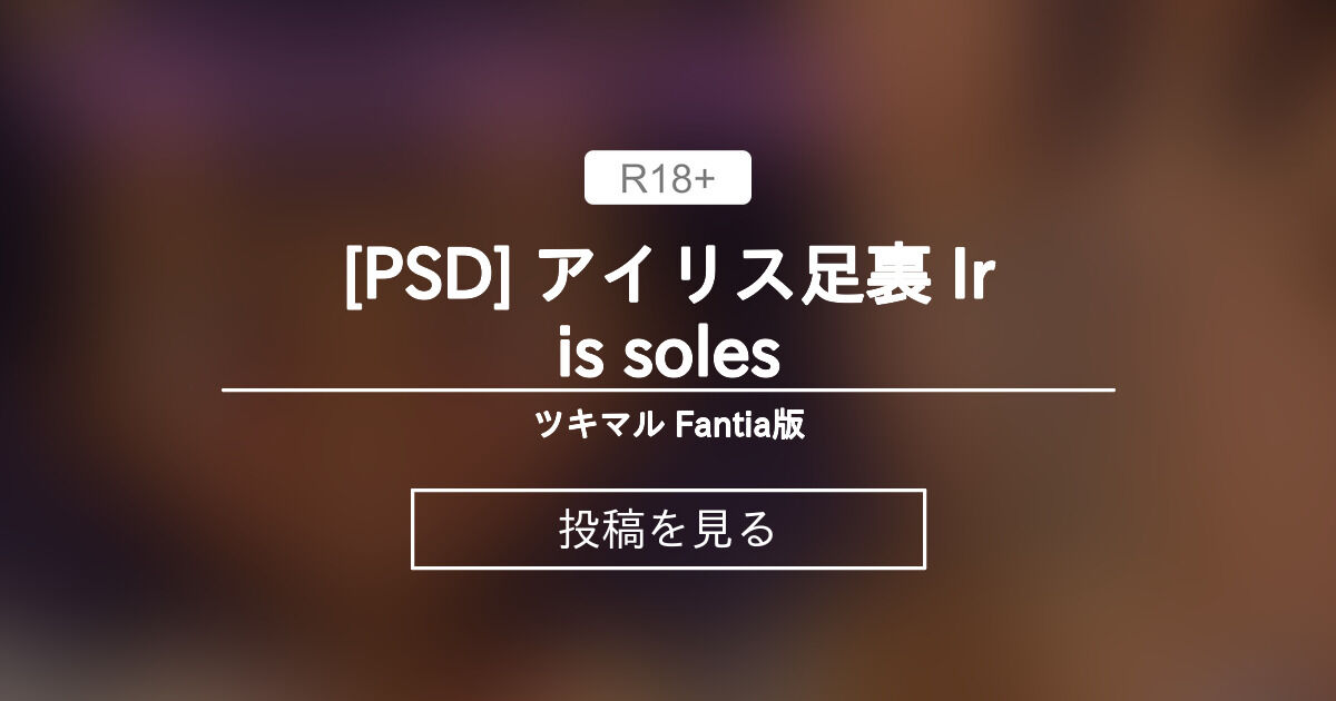 【足裏】 [PSD] アイリス足裏 Iris soles - ツキマル Fantia版 (ツキマル)の投稿｜ファンティア[Fantia]