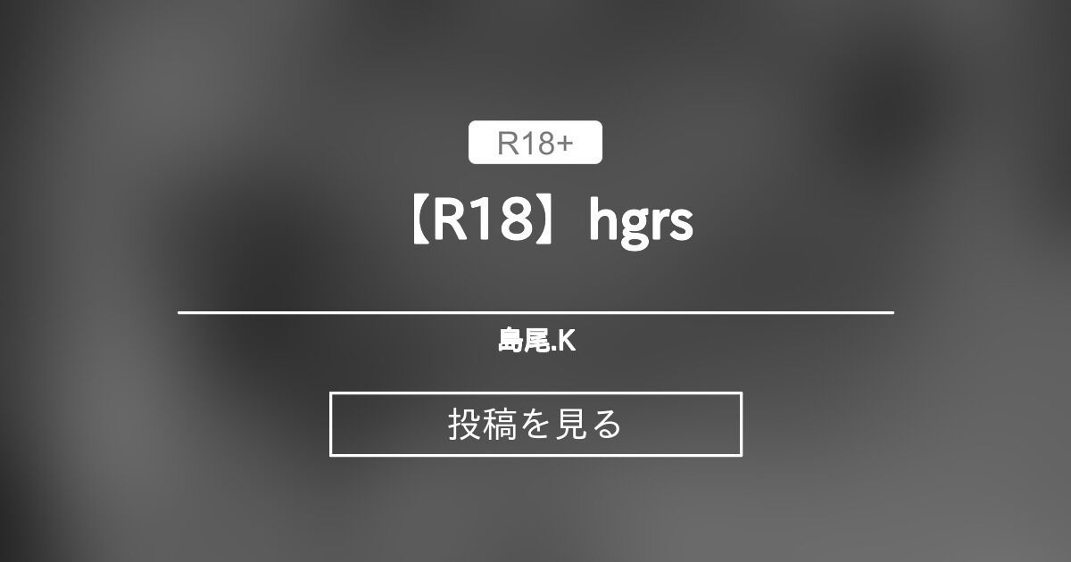 【R18】 【R18】hgrs - 🔞島尾.K (@heilufuy)の投稿｜ファンティア[Fantia]