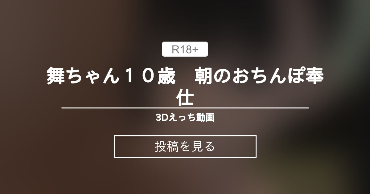 【フェラ】 舞ちゃん10歳 朝のおちんぽ奉仕 - 3Dえっち動画 (surume)の投稿｜ファンティア[Fantia]