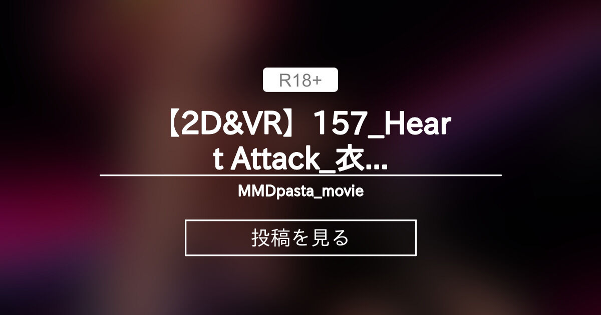 【2d】 【2D&VR】157_Heart Attack_衣装差分 - MMDpasta_movie (MMDpasta)の投稿｜ファンティア[Fantia]