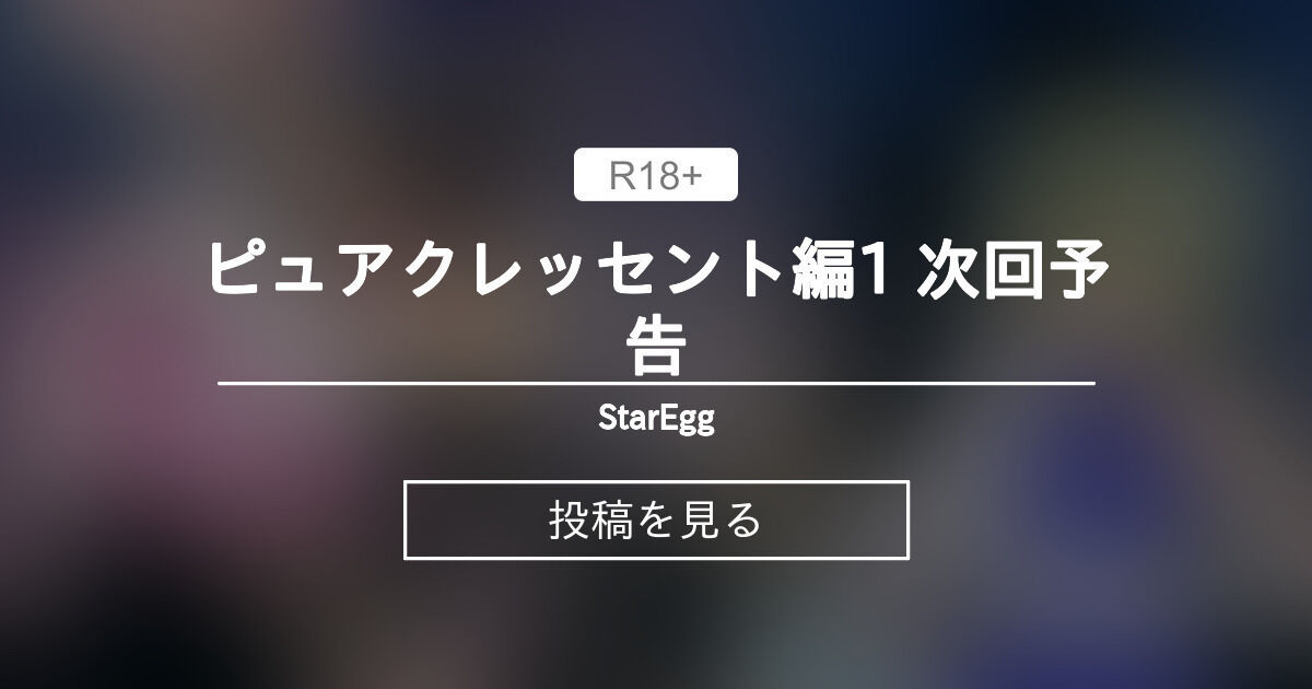 【オリジナル】 ピュアクレッセント編1 次回予告 - StarEgg (バックナンバーなし)の投稿｜ファンティア[Fantia]