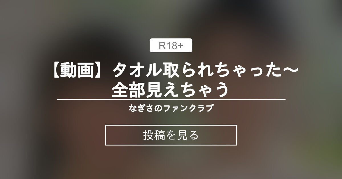 【温泉アイドル】 【動画】タオル取られちゃった～全部見えちゃう - なぎさのファンクラブ💕 (浜辺なぎさ)の投稿｜ファンティア[Fantia]