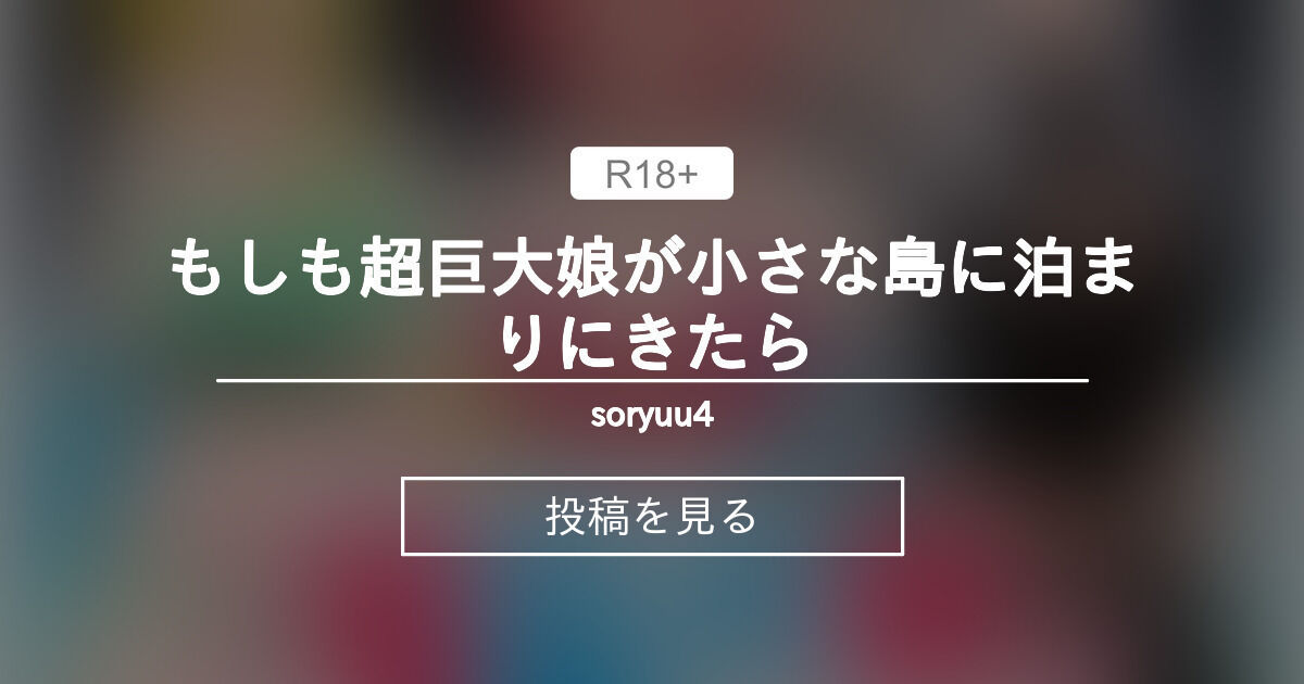もしも超巨大娘が小さな島に泊まりにきたら - soryuu4 (ソリュウ)の投稿｜ファンティア[Fantia]