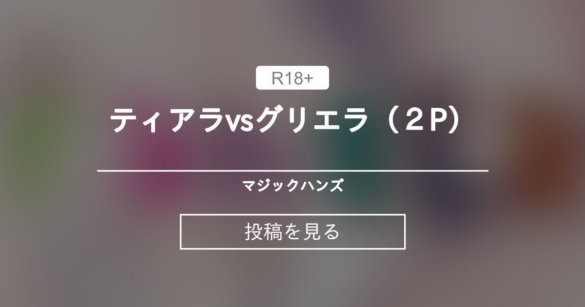 ティアラvsグリエラ（2P） - マジックハンズ (G3)の投稿｜ファンティア[Fantia]
