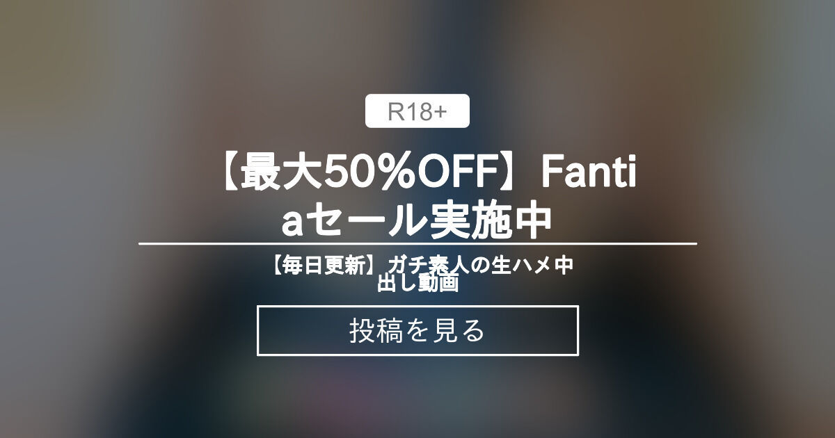 【中出し】 【最大50％OFF】Fantiaセール実施中 - 【毎日更新】ガチ素人の生ハメ中出し動画 (蜜のあわれ)の投稿｜ファンティア[Fantia]