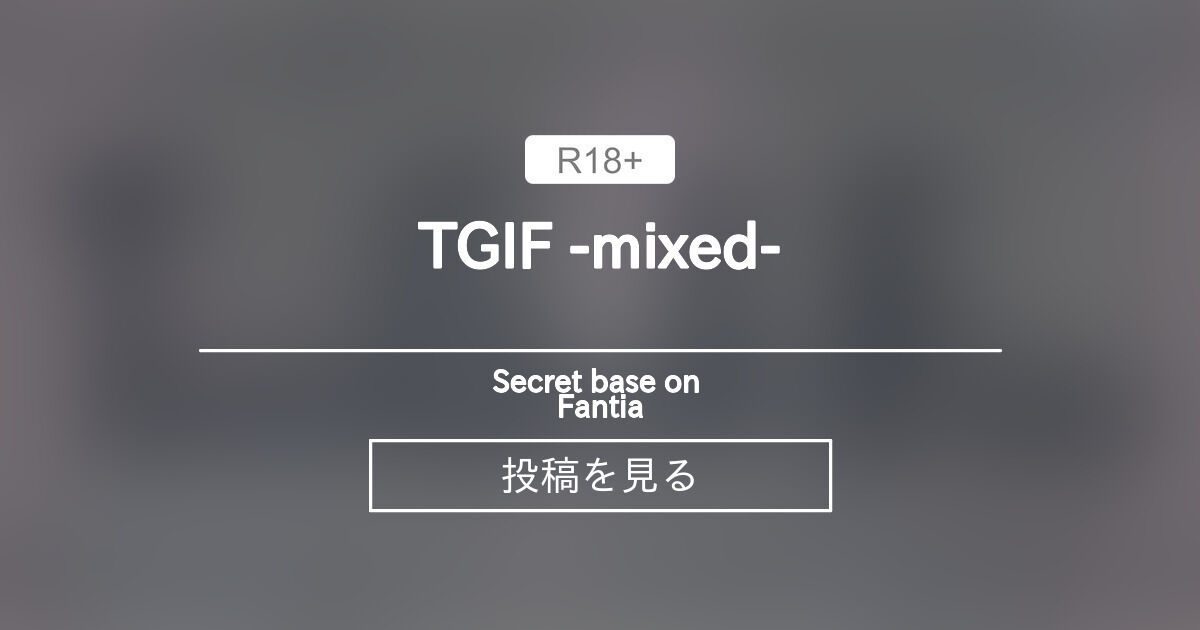 【オリジナル】 TGIF -mixed- - Secret base on Fantia (らする)の投稿｜ファンティア[Fantia]