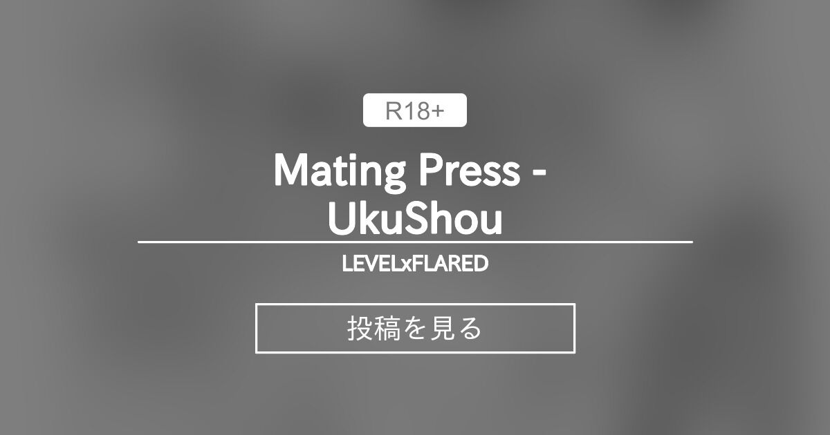 【BL】 Mating Press - UkuShou - LEVELxFLARED (LEVELiFLARED)の投稿｜ファンティア[Fantia]