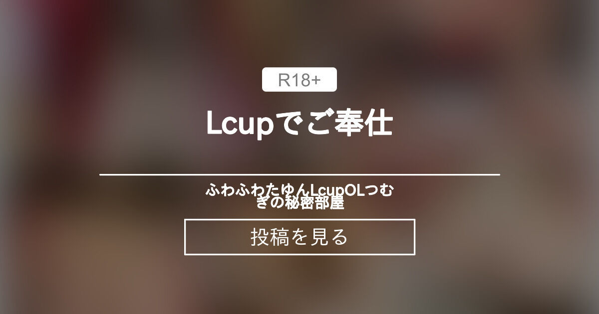 Lcupでご奉仕 ️ - ふわふわたゆん🍼LcupOLつむぎの秘密部屋💗 (原 つむぎ)の投稿｜ファンティア[Fantia]