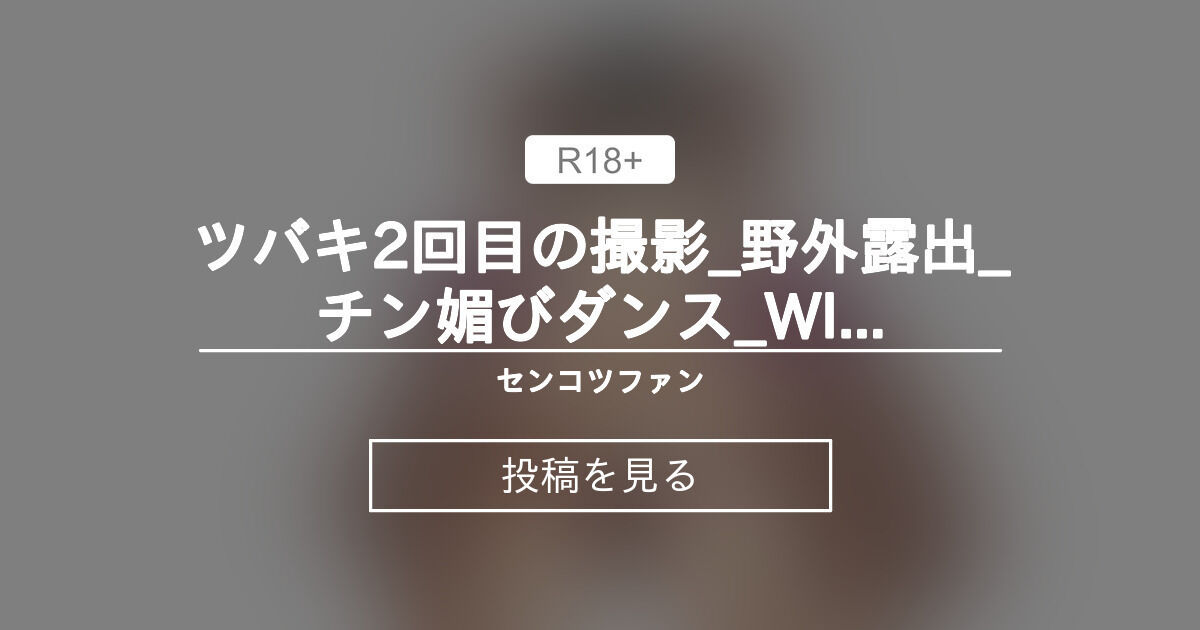 【NTR】 ツバキ2回目の撮影_野外露出_チン媚びダンス_WIP - センコツファン (センコツ)の投稿｜ファンティア[Fantia]