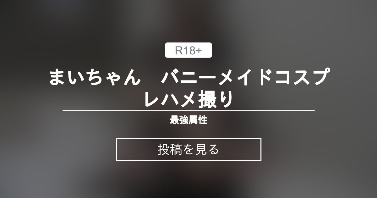 【コスプレ】 まいちゃん バニーメイドコスプレハメ撮り - 最強属性 (最強属性＠CP田園/コンピューター園田)の投稿｜ファンティア[Fantia]