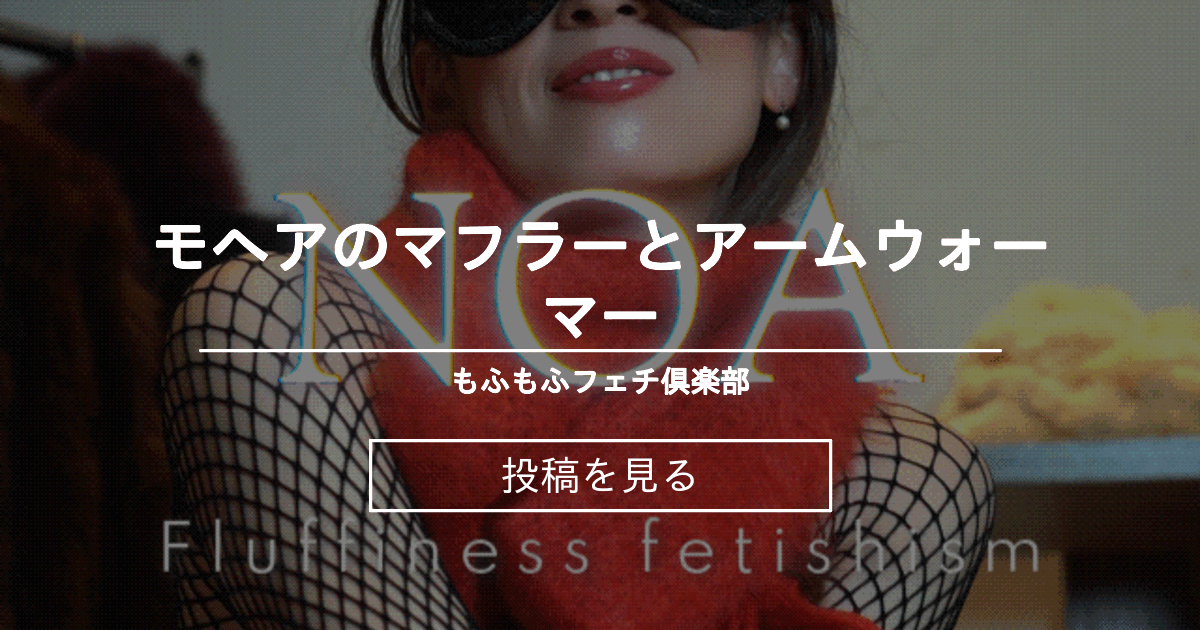 【マフラー】 モヘアのマフラーとアームウォーマー💗 - もふもふフェチ倶楽部💗 (もふ好きなNOA)の投稿｜ファンティア[Fantia]