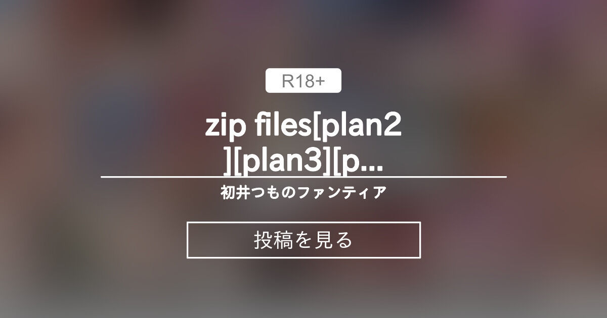 【ホロライブ】 zip files[plan2][plan3][plan zip] - 初井つものファンティア (初井つも)の投稿｜ファンティア[Fantia]