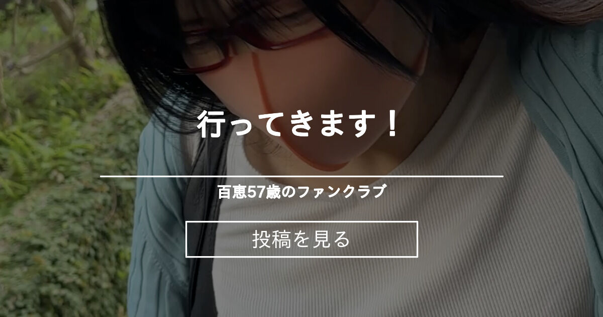 【人妻】 行ってきます！ - 百恵57歳のファンクラブ (百恵57歳。Momoe 57 age.)の投稿｜ファンティア[Fantia]