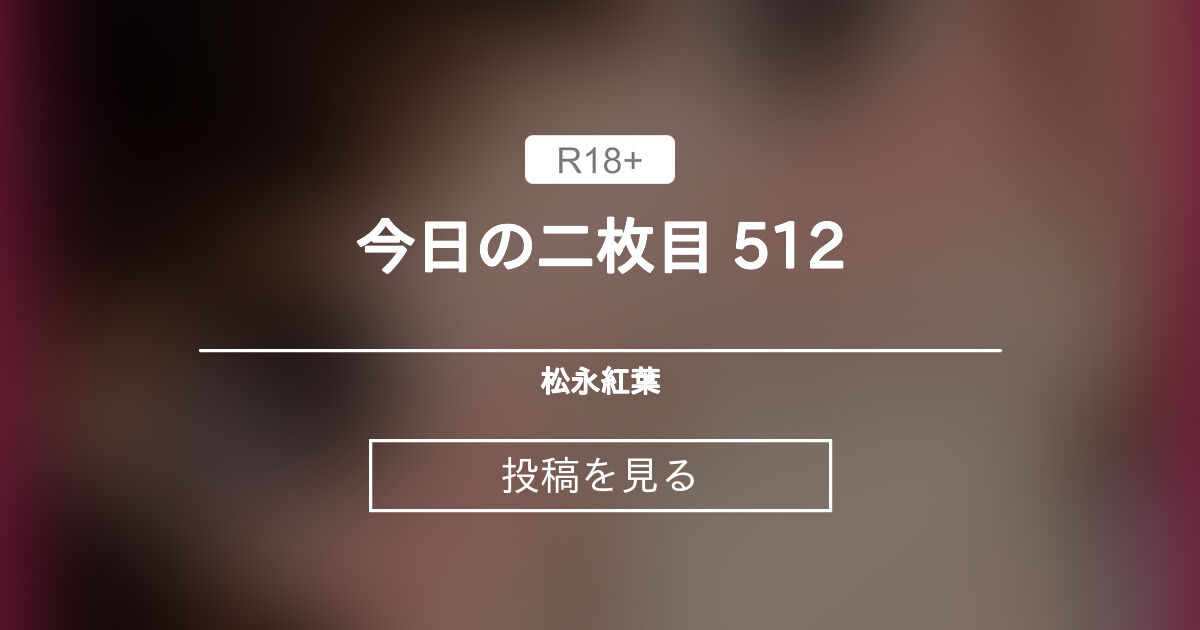今日の二枚目 512 - 松永紅葉 (松永紅葉)の投稿｜ファンティア[Fantia]