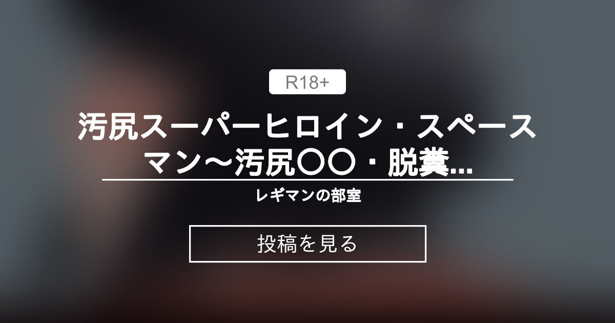 【陰毛】 汚尻スーパーヒロイン・スペースマン～汚尻〇〇・脱糞～ - レギマンの部室 (レギマン/regiman)の投稿｜ファンティア[Fantia]