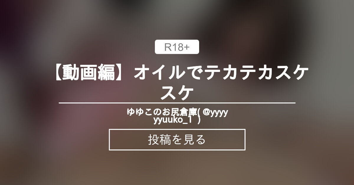 【お尻】 【動画編】オイルでテカテカ ️スケスケ ️ - ゆゆこのお尻倉庫🍑( @yyyyyyuuko_1 ) (ゆゆこ)の投稿｜ファンティア[Fantia]