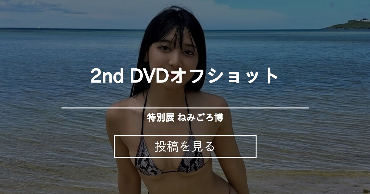 2nd DVDオフショット - 特別展 ねみごろ博 (椚マイカ )の投稿｜ファンティア[Fantia]