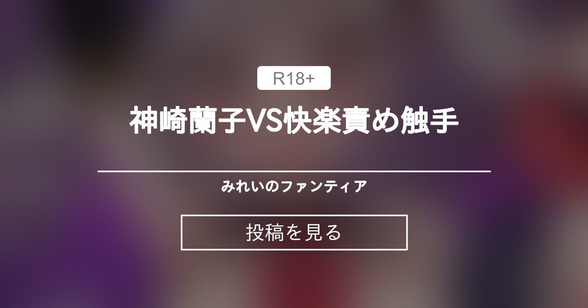 【アイドルマスターシンデレラガールズ】 神崎蘭子VS快楽責め触手 - みれいのファンティア (みれい)の投稿｜ファンティア[Fantia]