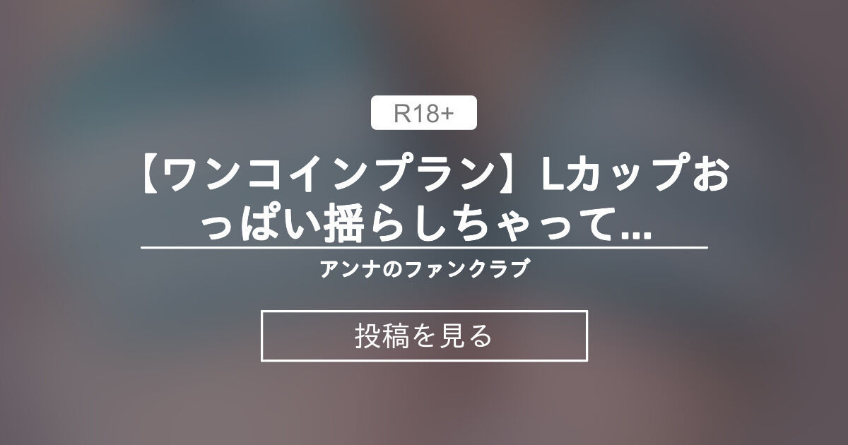 【ワンコインプラン】Lカップおっぱい揺らしちゃってます ️ - アンナのファンクラブ🍒 (Lcup女子♡アンナ🍒)の投稿｜ファンティア[Fantia]