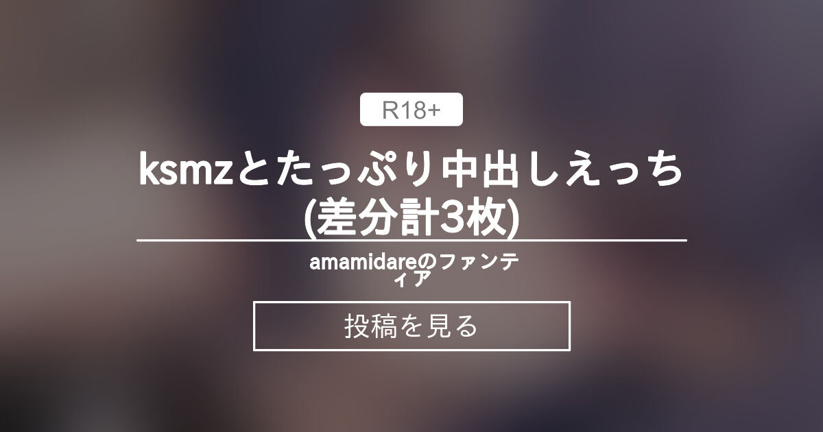 ksmzとたっぷり中出しえっち♡(差分計3枚) - amamidareのファンティア ( amamidare)の投稿｜ファンティア[Fantia]