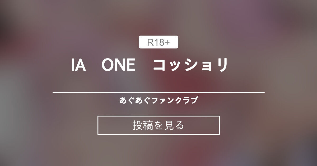 【R18】 IA ONE コッショリ - あぐあぐファンクラブ (あぐあぐ)の投稿｜ファンティア[Fantia]
