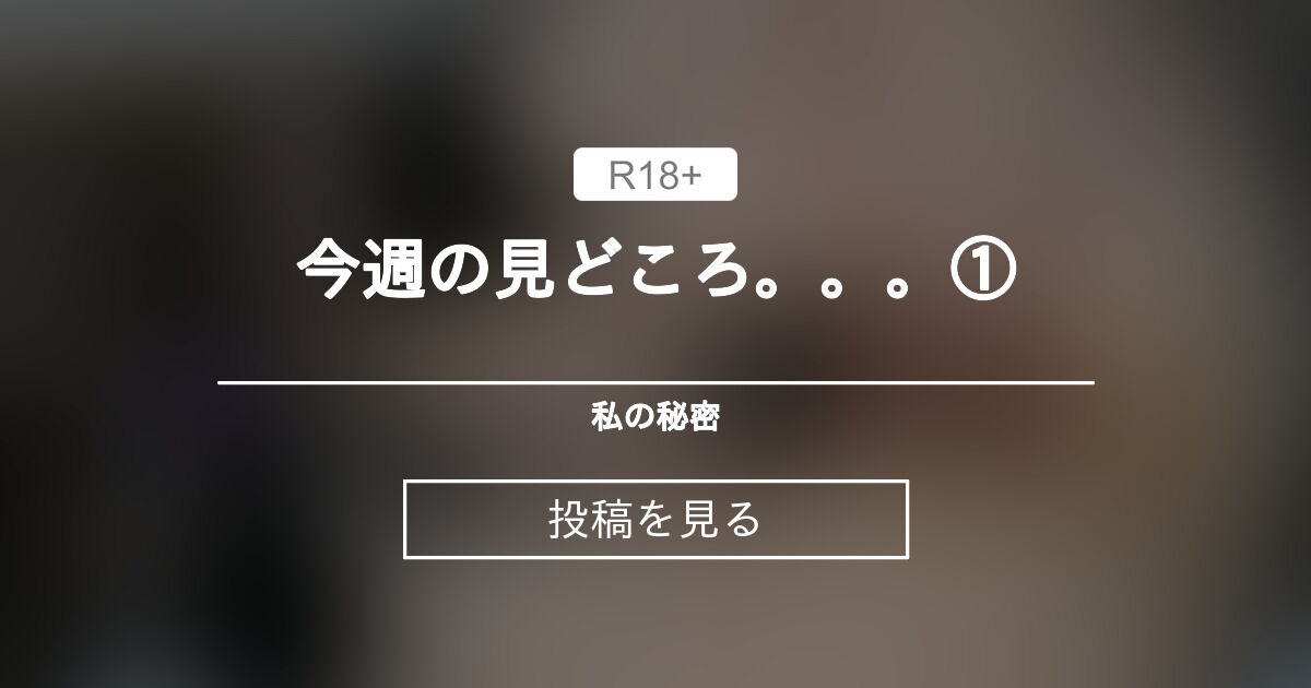 【オホ声】 今週の見どころ。。。① - 私の秘密 (aoi)の投稿｜ファンティア[Fantia]