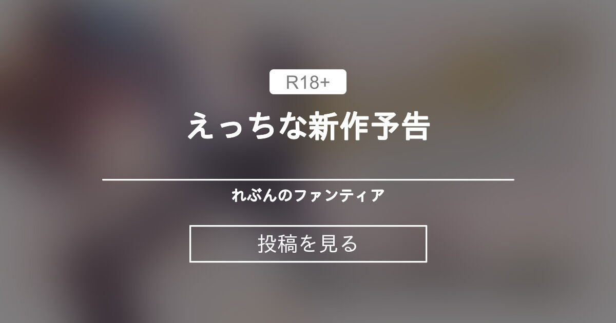 えっちな新作予告 - れぶんのファンティア (れぶん)の投稿｜ファンティア[Fantia]