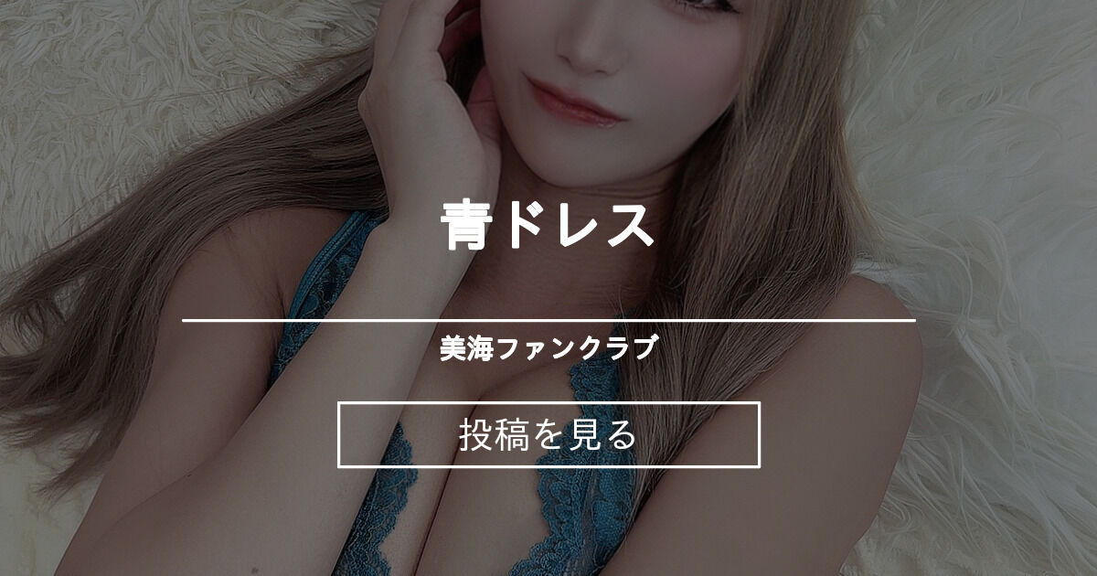青ドレス💙 - 美海ファンクラブ (mimi)の投稿｜ファンティア[Fantia]