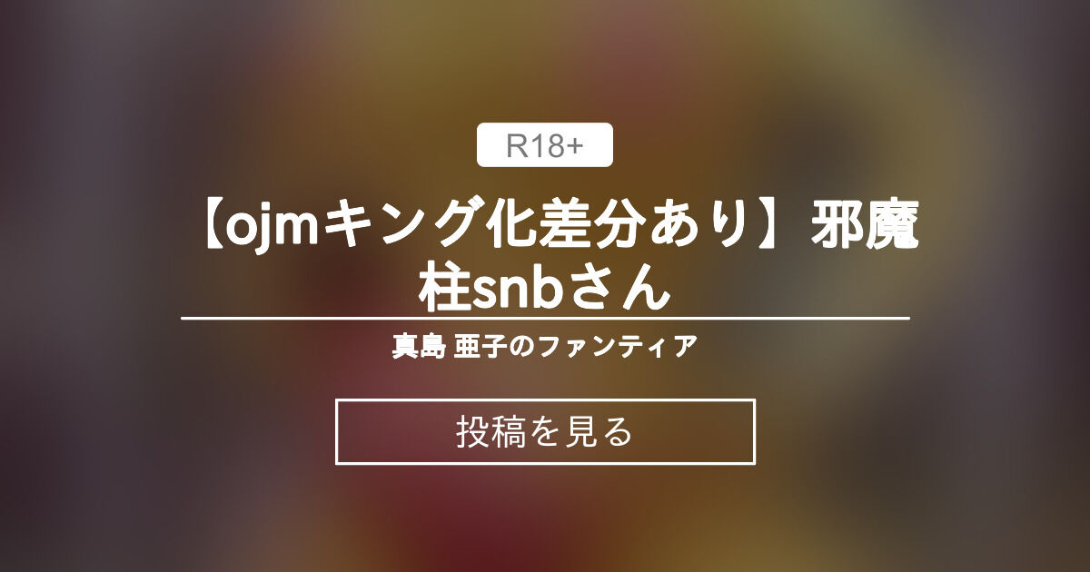 【変態〇〇】 【ojmキング化差分あり】邪魔柱snbさん - 真島 亜子のファンティア (真島 亜子🔞)の投稿｜ファンティア[Fantia]