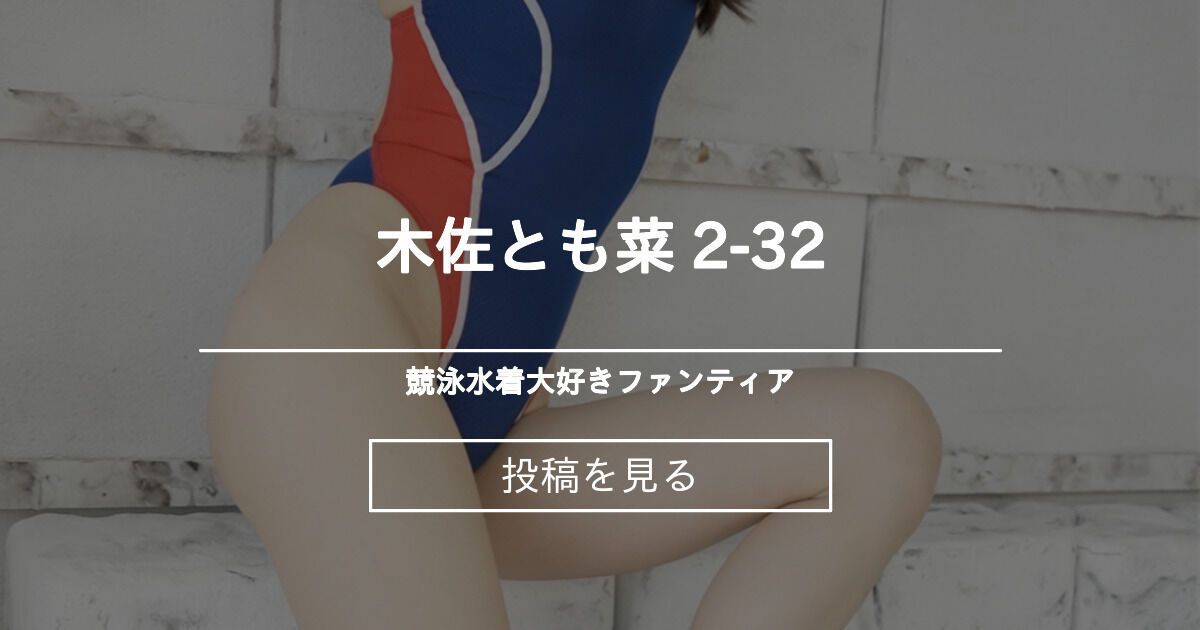 木佐とも菜 2-32 - 競泳水着大好きファンティア (競泳水着プロデューサー)の投稿｜ファンティア[Fantia]