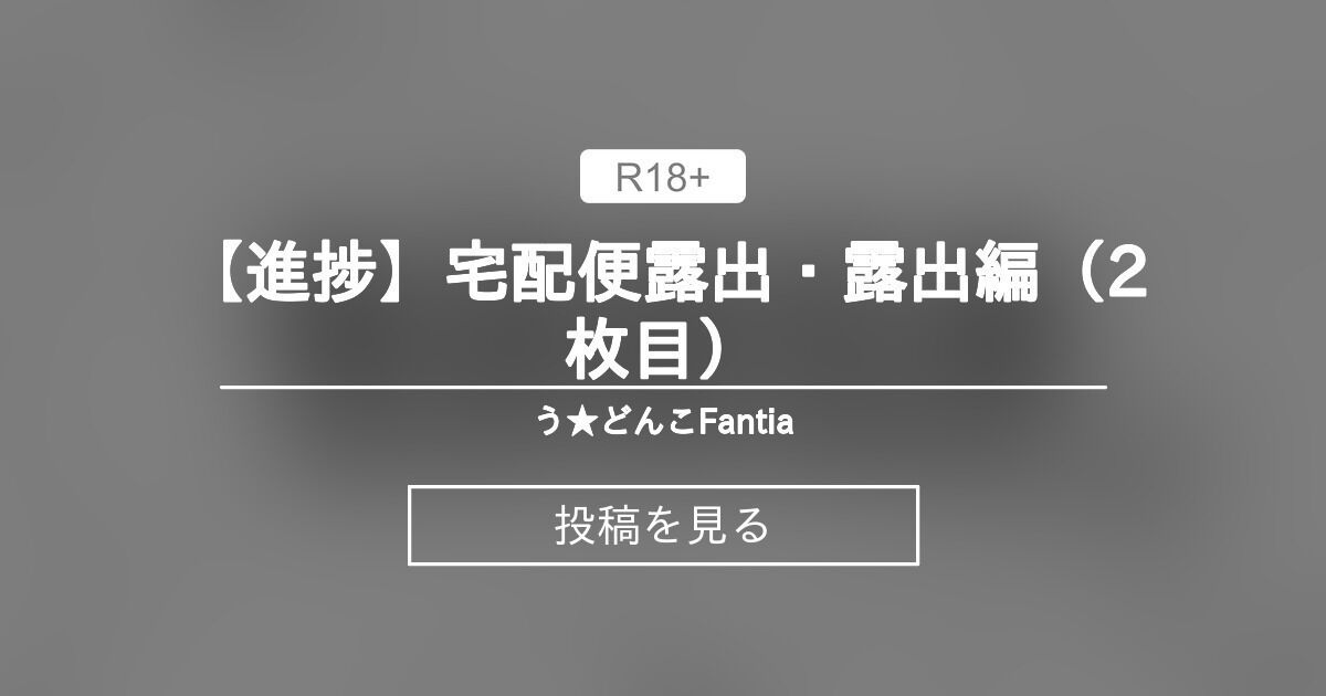 【進捗】 【進捗】宅配便露出・露出編（2枚目） - う★どんこFantia (う★どんこ)の投稿｜ファンティア[Fantia]