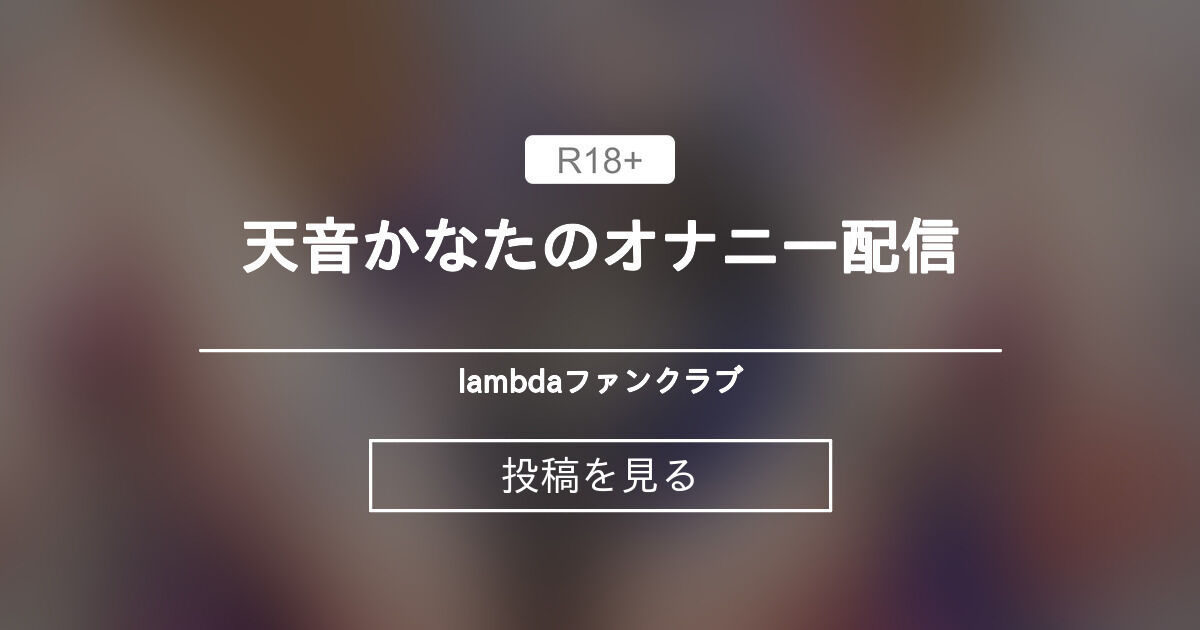 天音かなたのオナニー配信 - lambdaファンクラブ (lambda)の投稿｜ファンティア[Fantia]