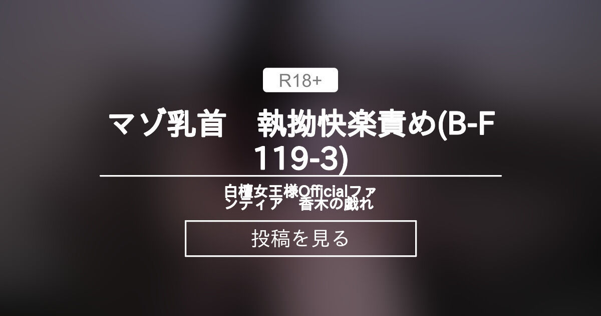 【乳首責め】 マゾ乳首 執拗快楽責め(B-F119-3) - 白檀女王様Officialファンティア 香木の戯れ (白檀女王様)の投稿｜ファンティア[Fantia]